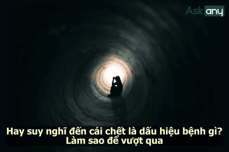 Hay suy nghĩ đến cái chết là dấu hiệu bệnh gì, làm sao để vượt qua