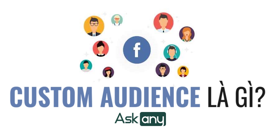 Custom Audience là gì? Cách tạo Custom Audience để chạy ads Facebook