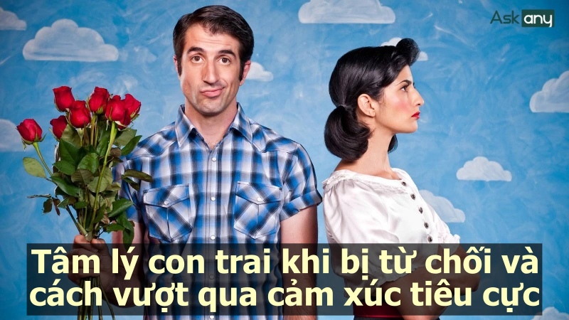 Tâm lý con trai khi bị từ chối và cách vượt qua cảm xúc tiêu cực